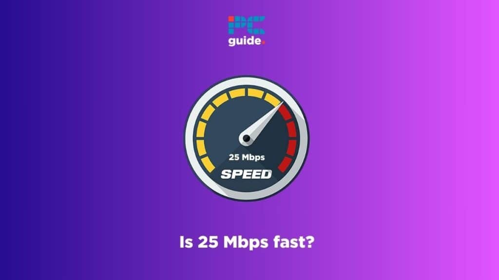 Is 25 Mbps fast? What you need to know - PC Guide